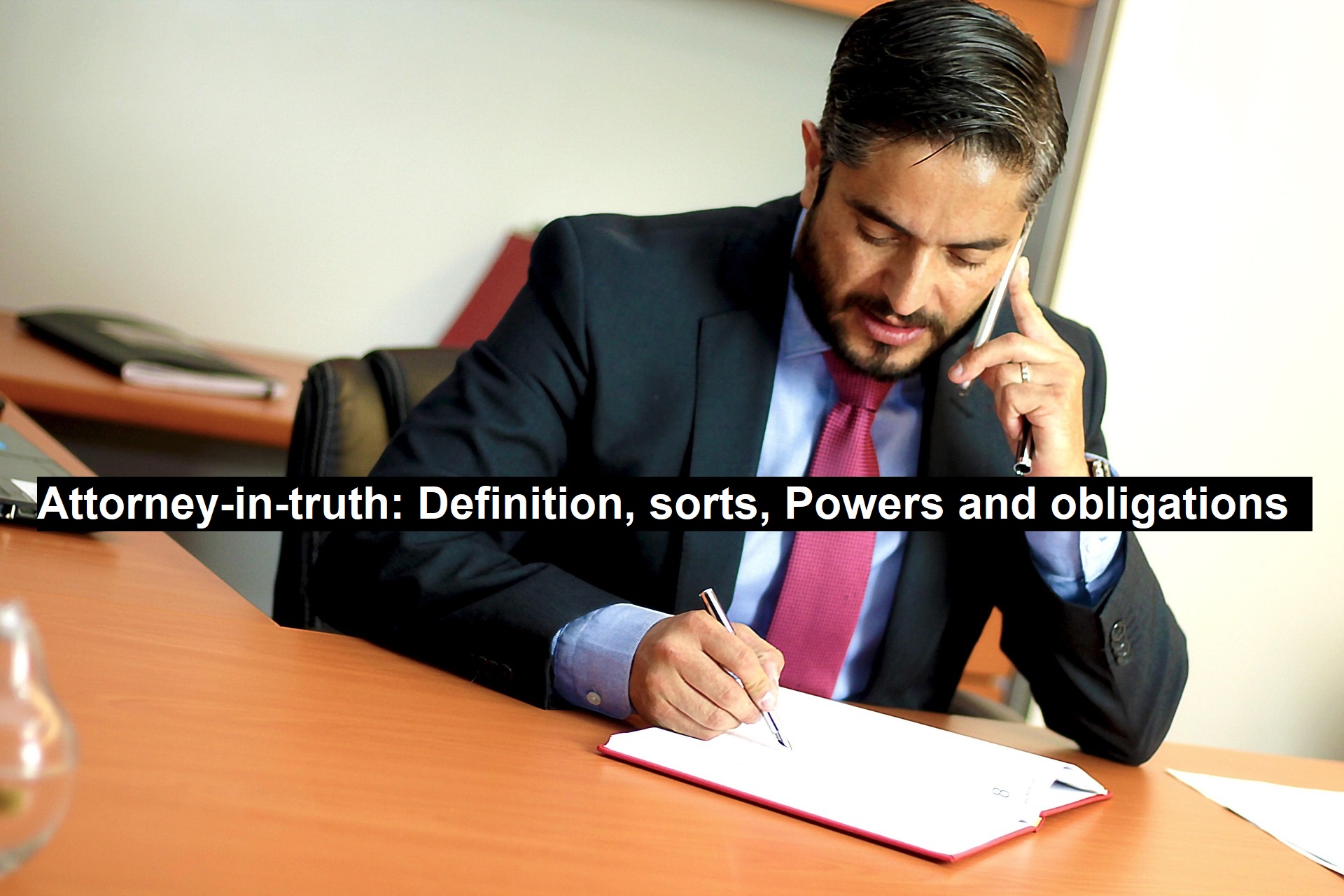 Attorney-in-Truth: Definition, Sorts, Powers and Obligations - Lawful Voice